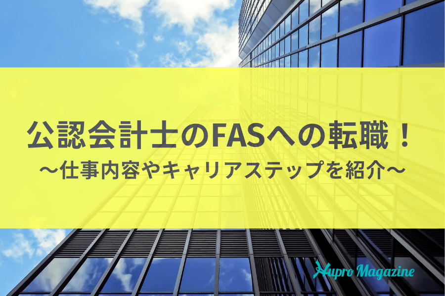 公認会計士のFASへの転職！～仕事内容やキャリアステップを紹介～ | HUPRO MAGAZINE | 士業・管理部門でスピード内定｜ヒュープロ